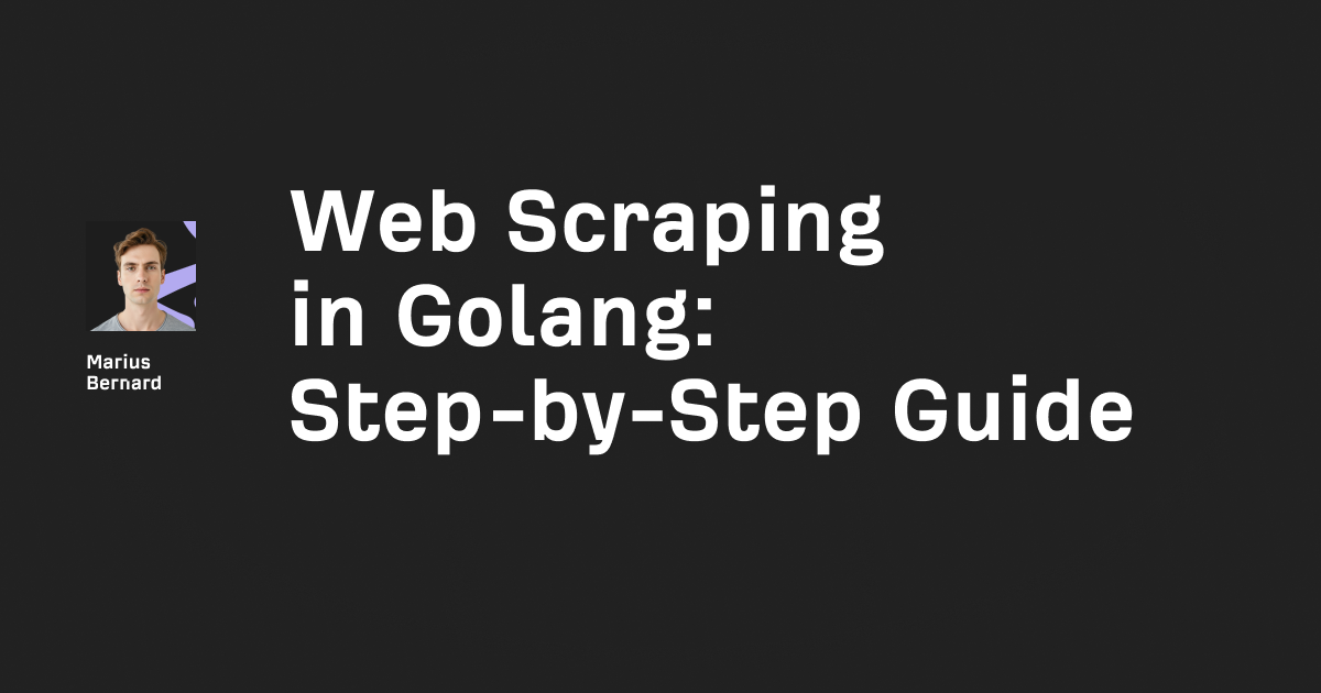 Web Scraping in Golang: 2025 Step-by-Step Guide